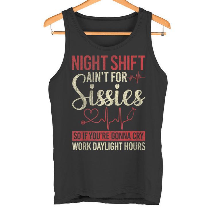 Night Shift Ain't For Sissies Gonna Cry Work Daylight Hours Tank Top ...