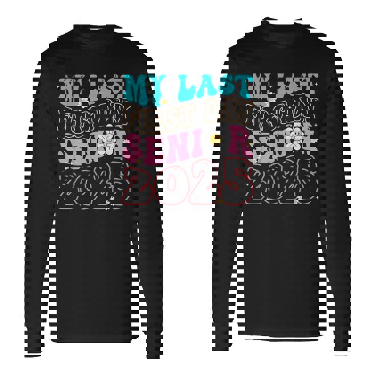 My Last First Day Senior 2025 Back To School Class Of 2025 Long Sleeve ...