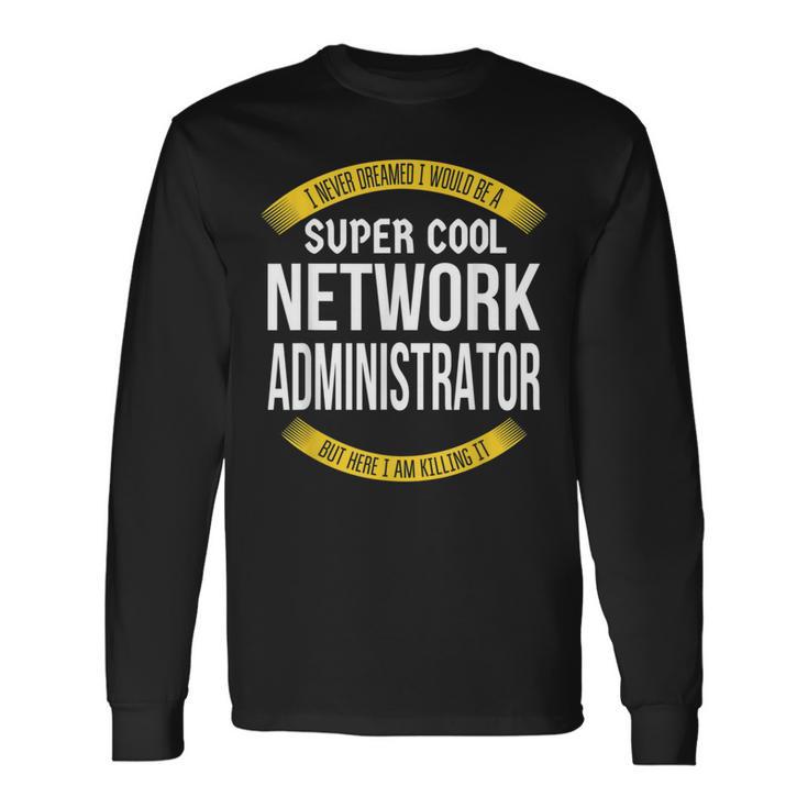 Network Administrator Appreciation Long Sleeve T-Shirt - Monsterry
