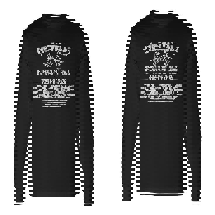 Im Sorry For What I Said Drag Racing Race Car Driver Long Sleeve T ...