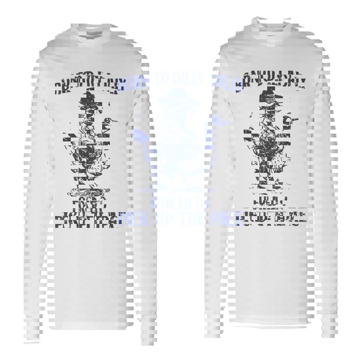 Born To Dilly Dally Forced To Pick Up The Pace Goose Raccoon Long Sleeve T-Shirt | Mazezy