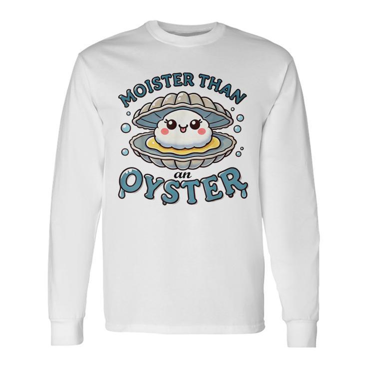 Moister Than An Oyster Shucking Shellfish Seafood Long Sleeve T-Shirt ...