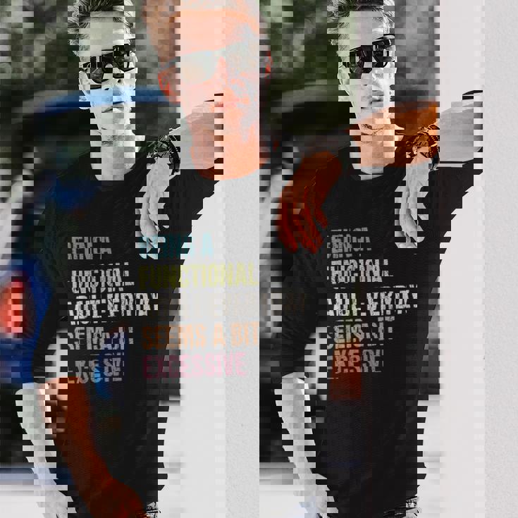 Being A Functional Adult Everyday Seems A Bit Excessive Long Sleeve T ...