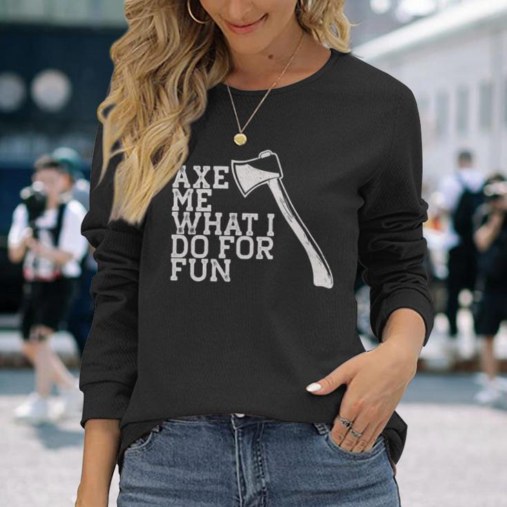 Axe Me What I Do For Fun Throwing Axes Meme Long Sleeve T-Shirt - Monsterry
