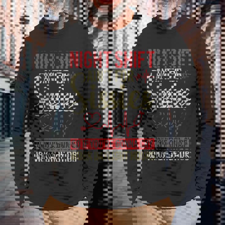 Night Shift Ain't For Sissies Gonna Cry Work Daylight Hours Long Sleeve ...