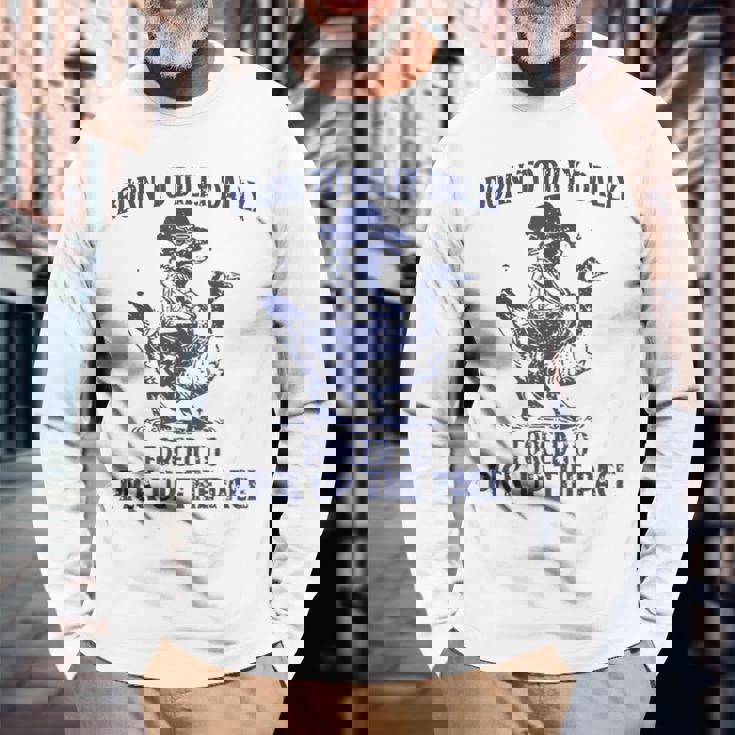 Born To Dilly Dally Forced To Pick Up The Pace Goose Raccoon Long Sleeve T-Shirt | Mazezy