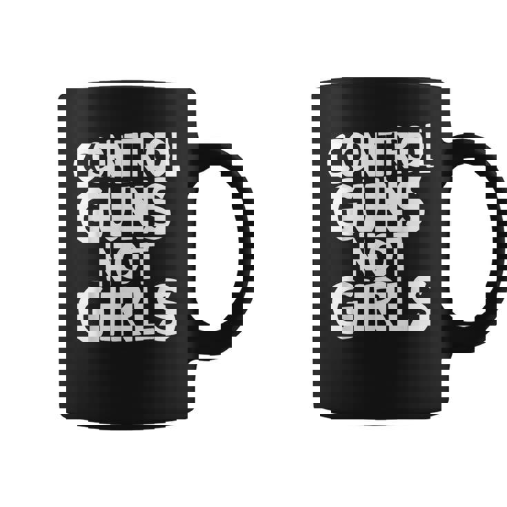 Control Guns Not Girls Coffee Mug - Monsterry AU