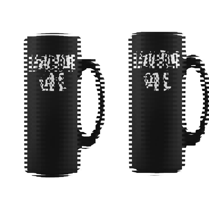 I Have Your Pants Quote Meme Coffee Mug | Mazezy