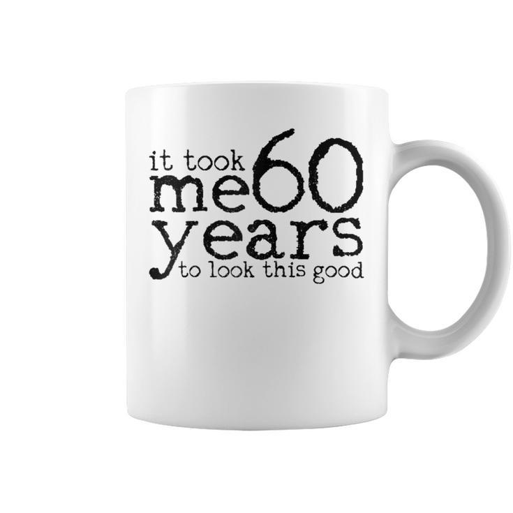It Took Me 60 Years To Look This Good 60Th Birthday Coffee Mug - Monsterry