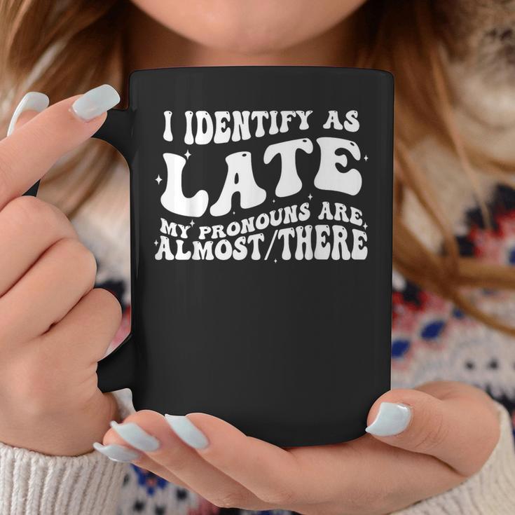 I Identify As Late My Pronouns Are Almost There Coffee Mug | Mazezy