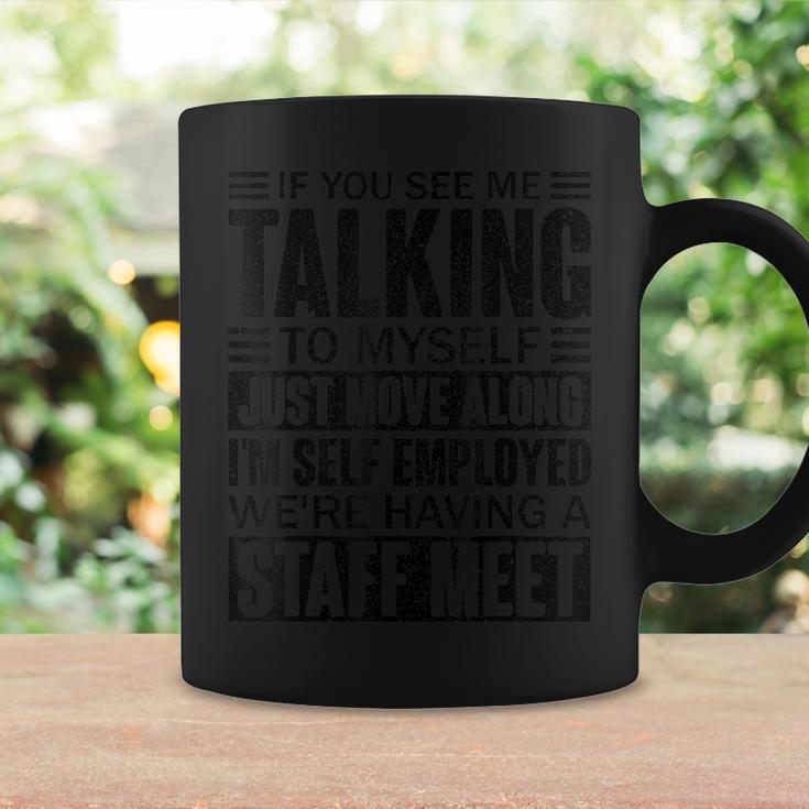 If U See Me Talking To My-Self Move Along I'm Self Employed Coffee Mug ...