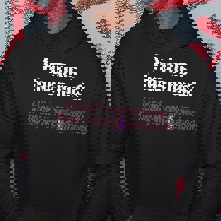 Protons Have Mass I Didn't Even Know They Were Catholic Meme Hoodie ...