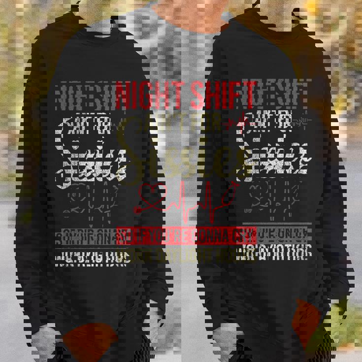 Night Shift Ain't For Sissies Gonna Cry Work Daylight Hours Sweatshirt ...