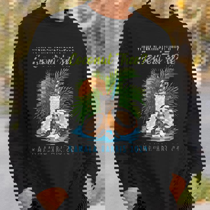 You Think You Just Fell Out Of A Coconut Tree Kamala Harris Sweatshirt ...