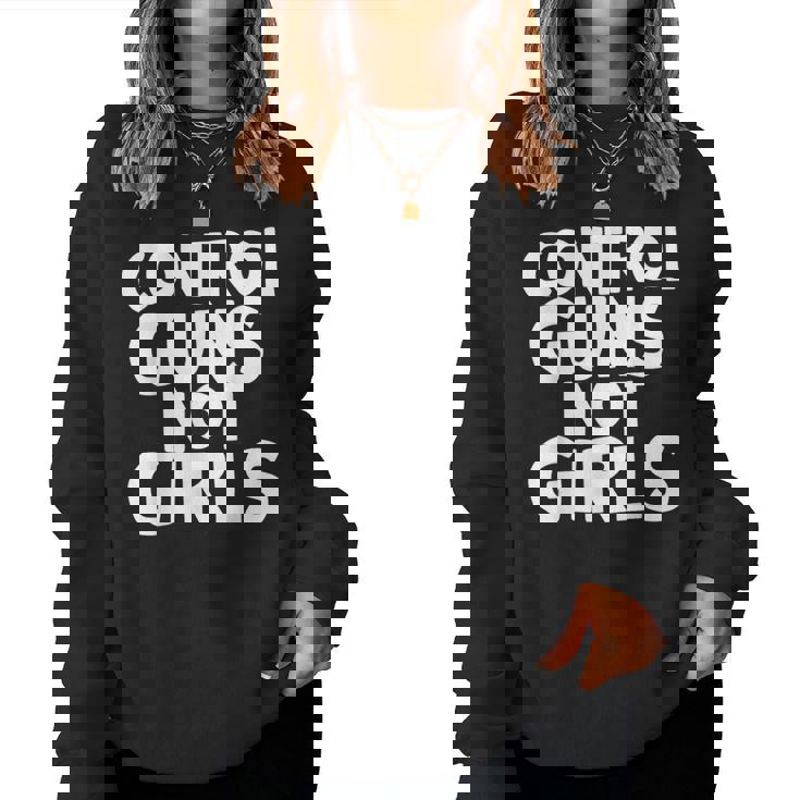 Control Guns Not Girls Women Sweatshirt - Monsterry
