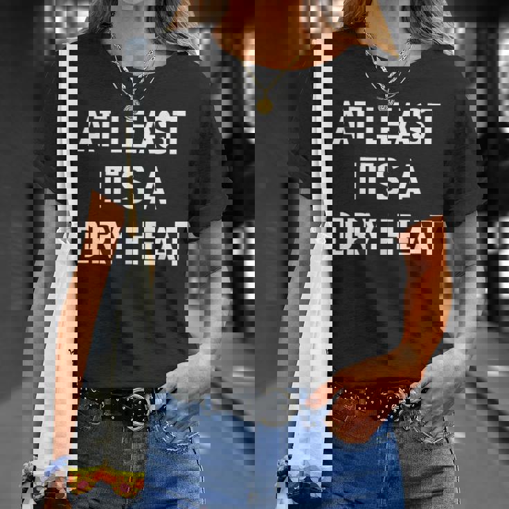 At Least It's A Dry Heat Joke Sarcastic Family T-Shirt - Monsterry