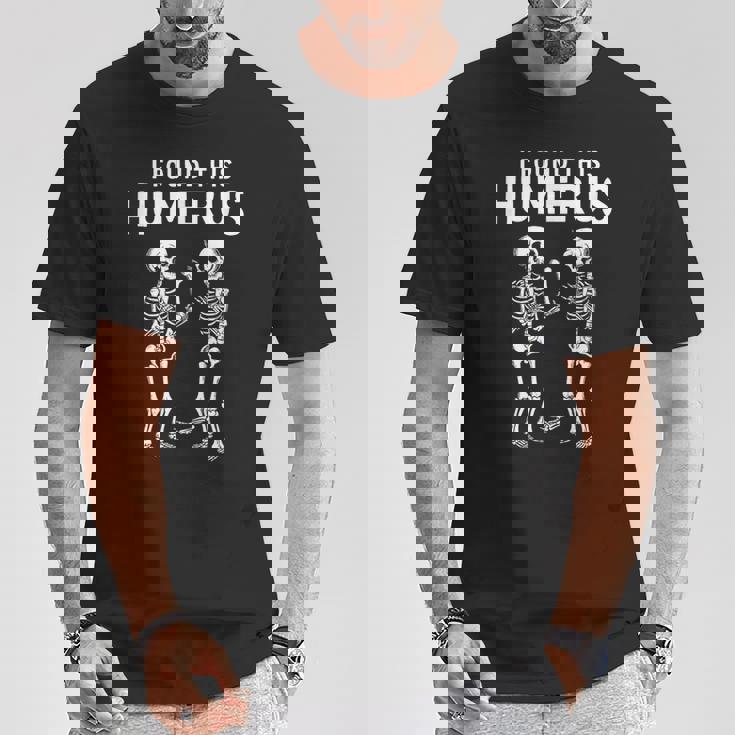 I Found This Humerus Anatomy Pun T-Shirt | Mazezy