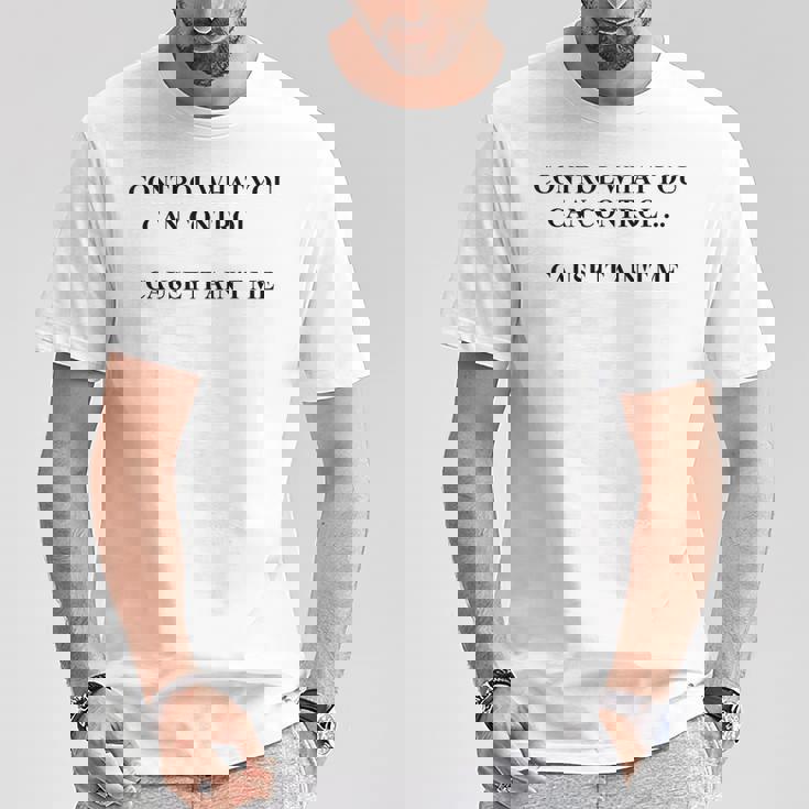 Control What You Can Control Cause It Ain't Me Quotes Meme T-Shirt | Mazezy