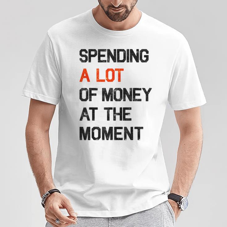 Spending A Lot Of Money At The Moment Sayings T-Shirt | Mazezy