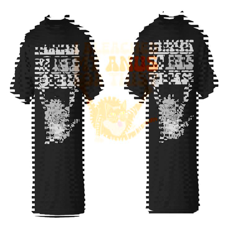 I Bleached My Anus For This Cat Bleaching Hilarious T-Shirt | Mazezy