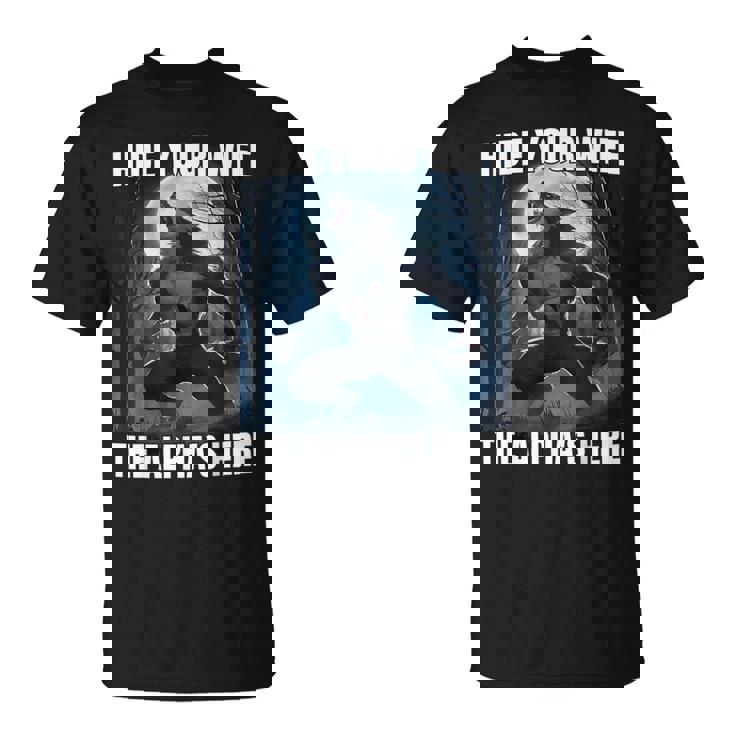 Hide Your Wife The Alpha Is Here Cool Alpha Wolf Meme T-Shirt - Monsterry