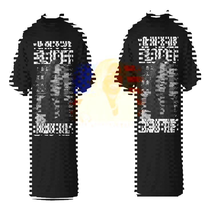 Kamala Harris You Think You Just Fell Out Of A Coconut Tree T-Shirt ...