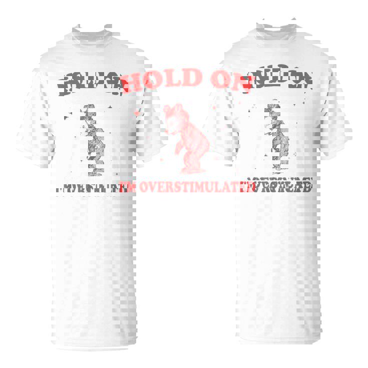Hold On I'm Overstimulated Bear Meme T-Shirt | Mazezy