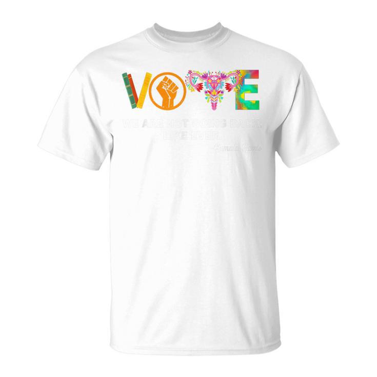 Kamala-We Are Not Going Back Like Ever Feminist T-Shirt | Mazezy