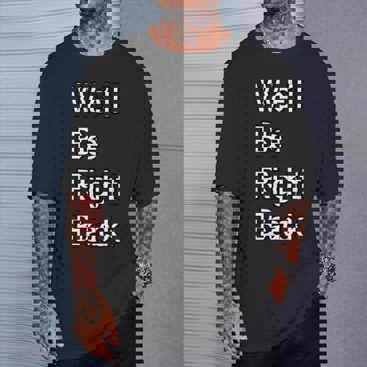 We'll Be Right Back Meme T-Shirt - Monsterry