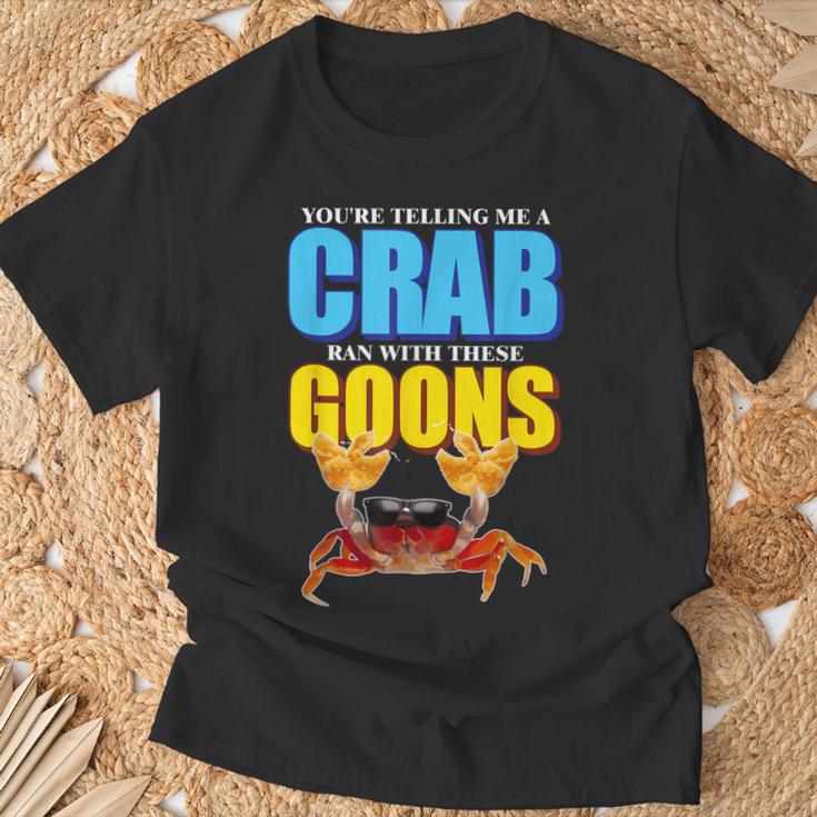 You're Telling Me A Crab Ran With These Goons T-Shirt | Mazezy